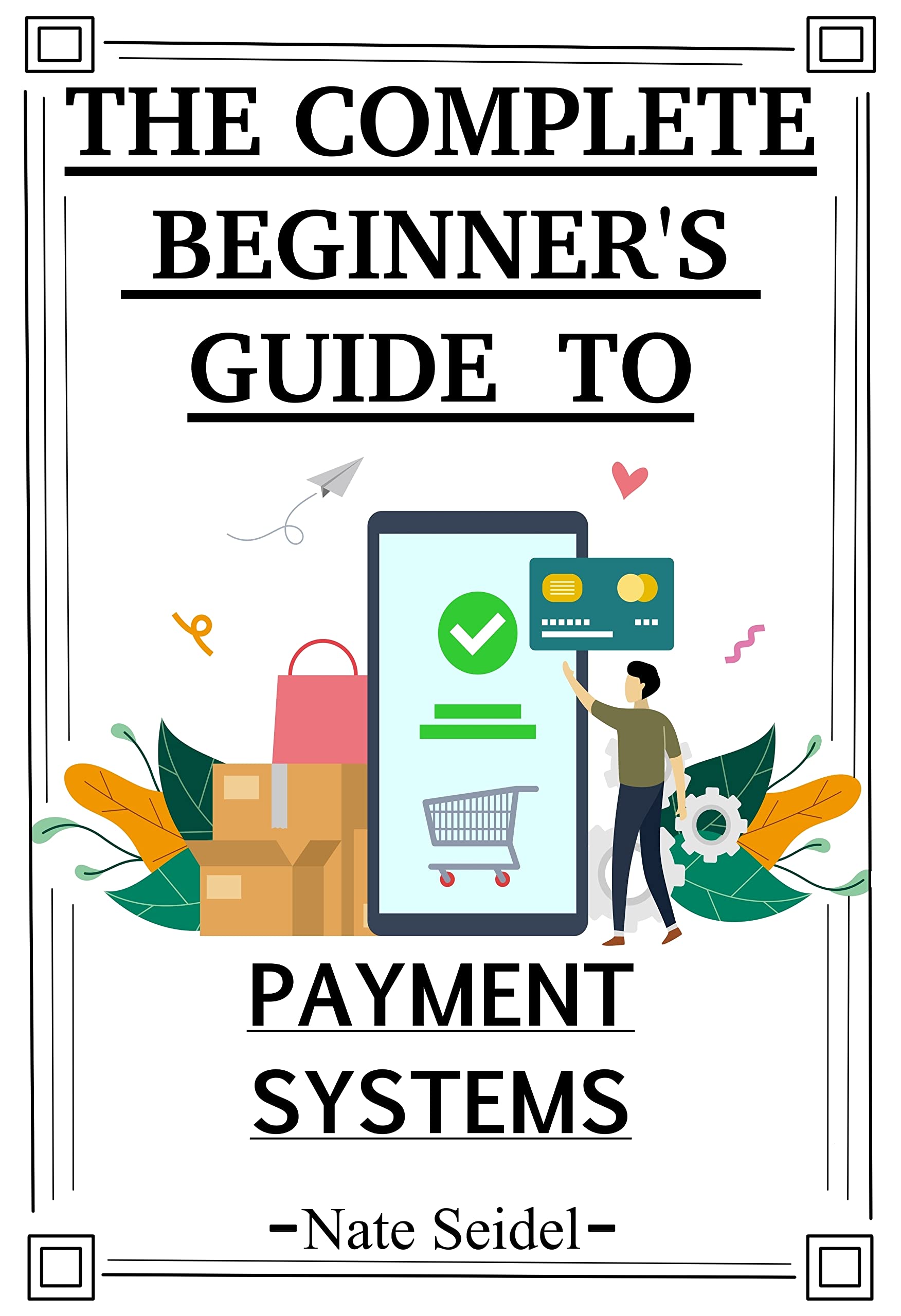 The Payments Industry: The Complete Beginner's Guide to Payment Systems ...