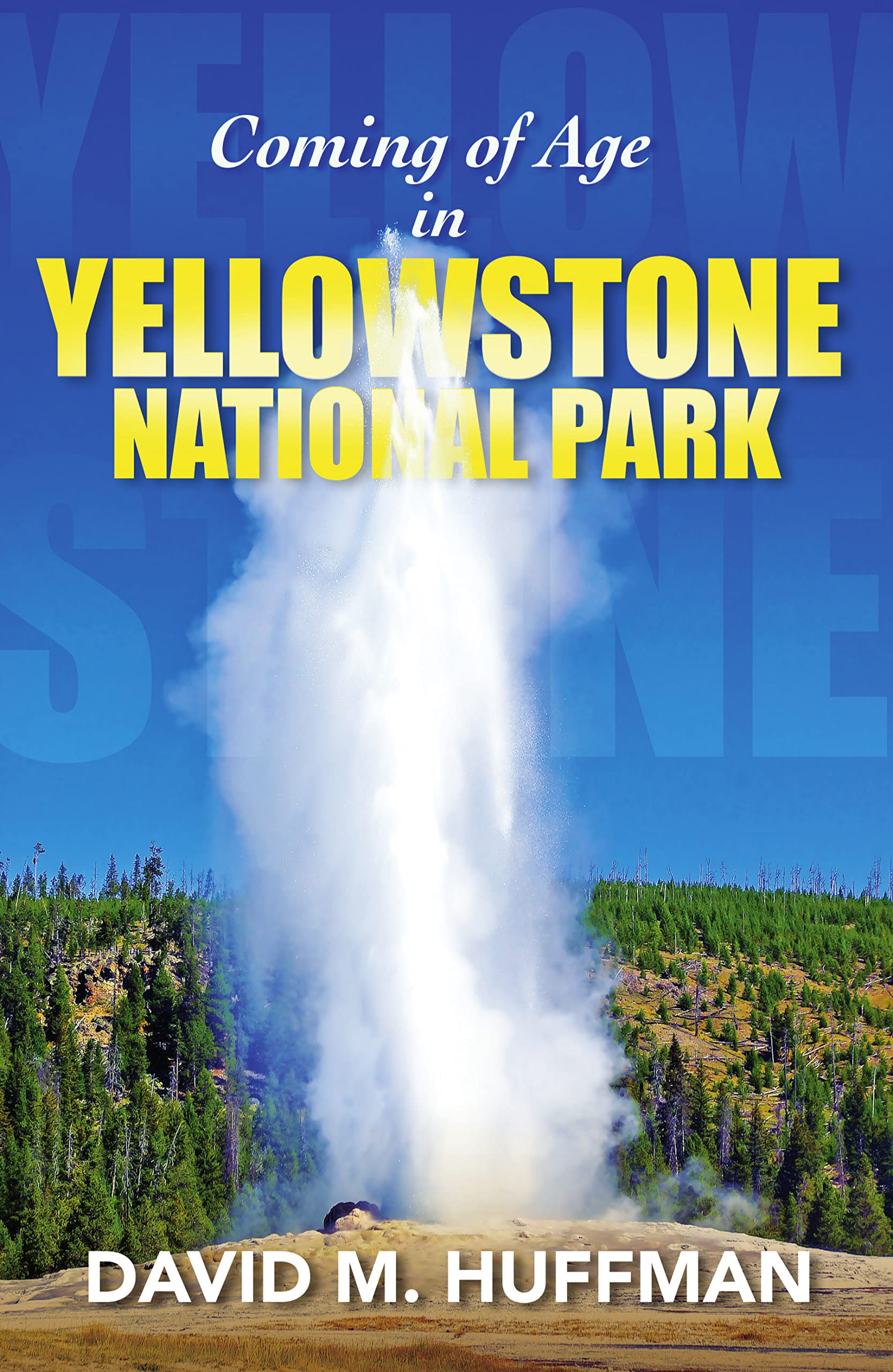 Coming of Age in Yellowstone National Park by David Huffman | Goodreads
