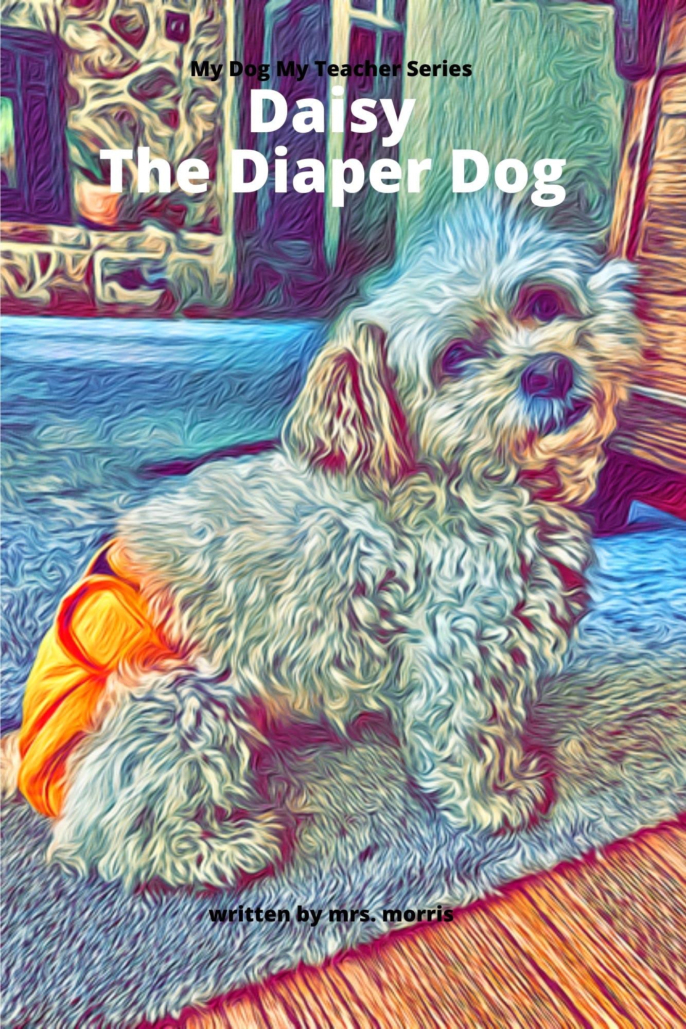 Daisy The Diaper Dog (My Dog My Teacher Series) by Mrs. Morris | Goodreads