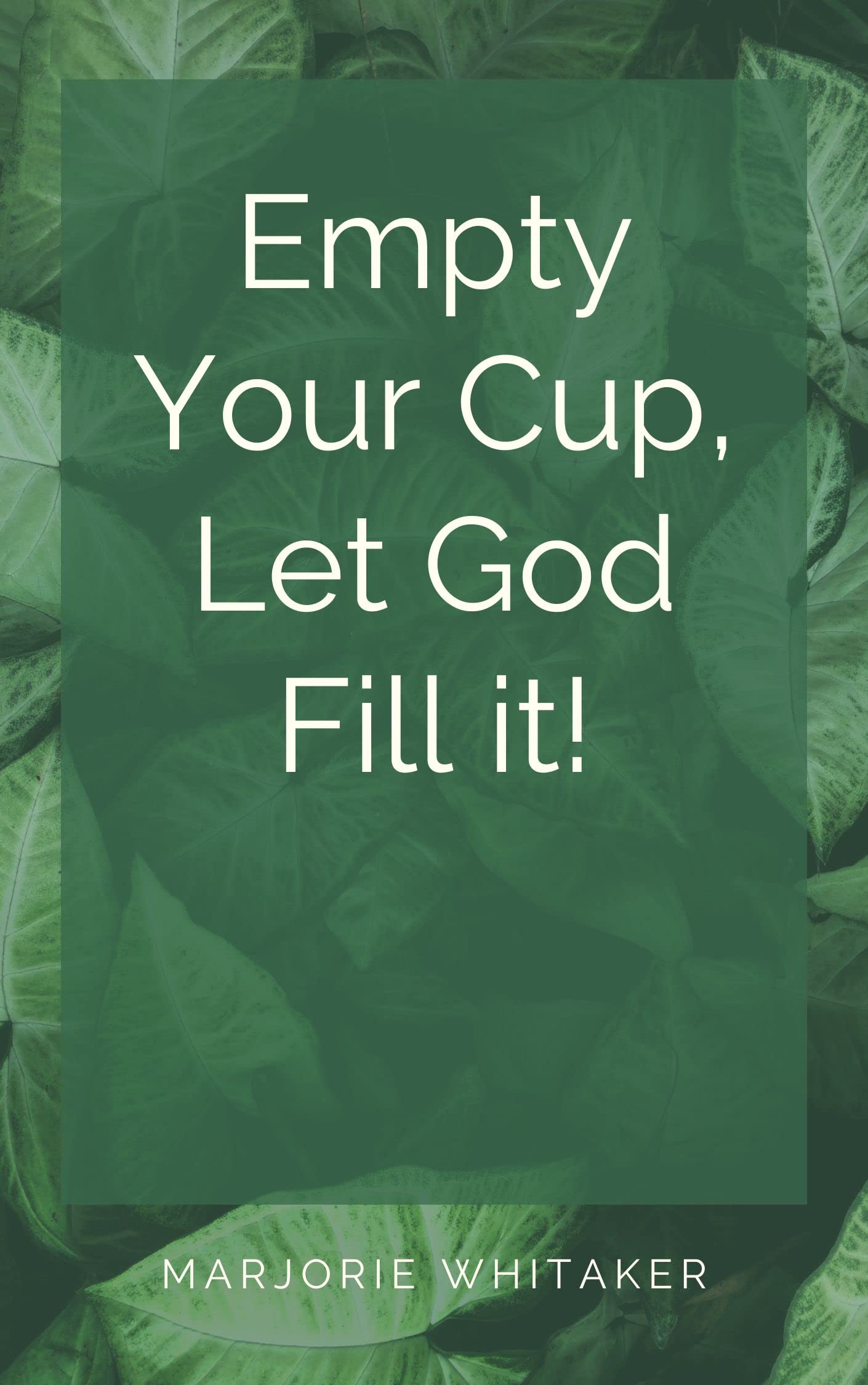 Empty Your Cup, Let God Fill It! by Marjorie Whitaker | Goodreads