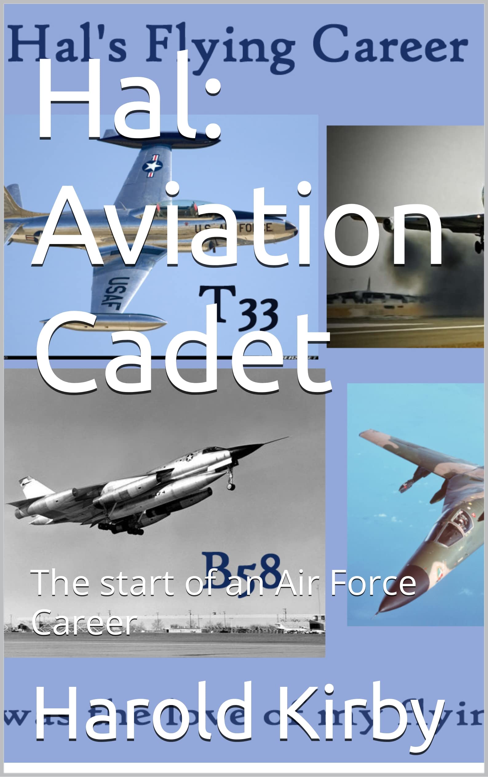 Hal: Aviation Cadet: The start of an Air Force Career by Harold Kirby ...