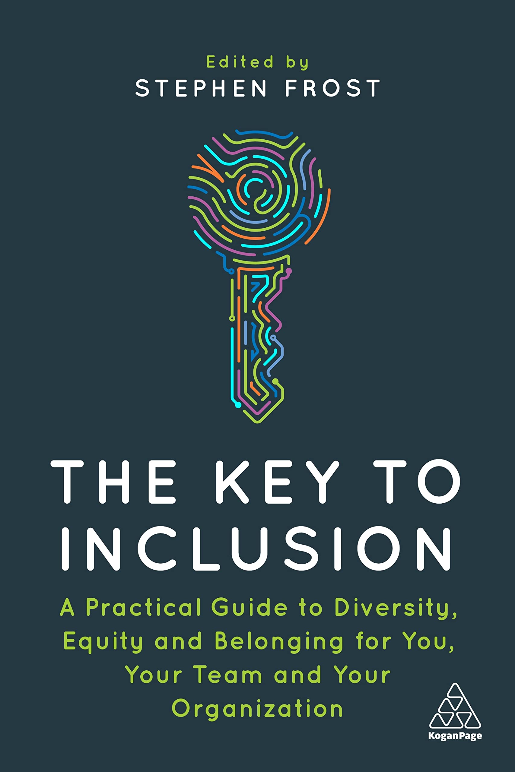 The Key to Inclusion: A Practical Guide to Diversity, Equity and Belonging for You, Your Team ...