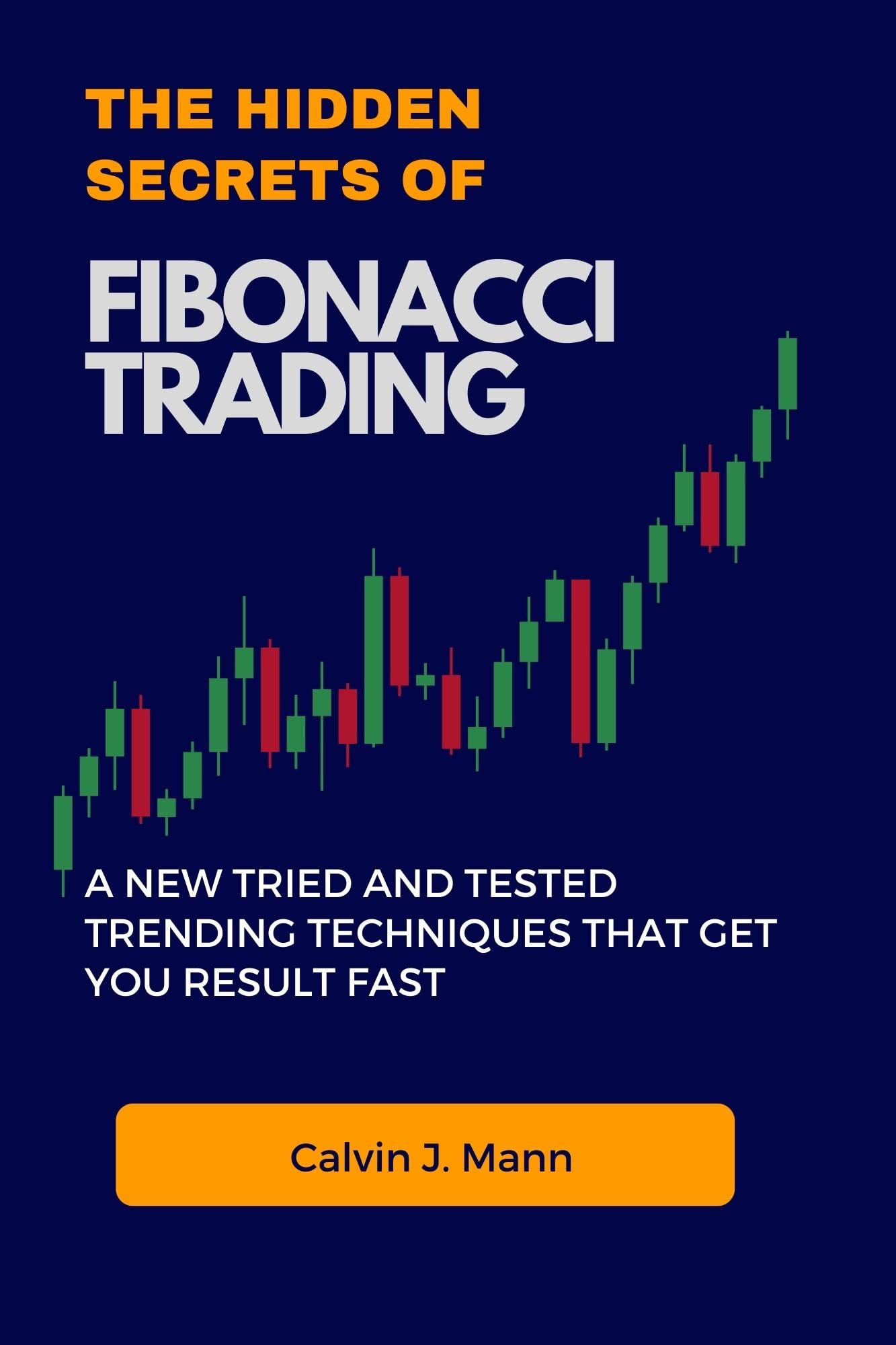 The Hidden Secrets Of Fibonacci Trading A New Tried And Tested Trending Techniques That Get You 