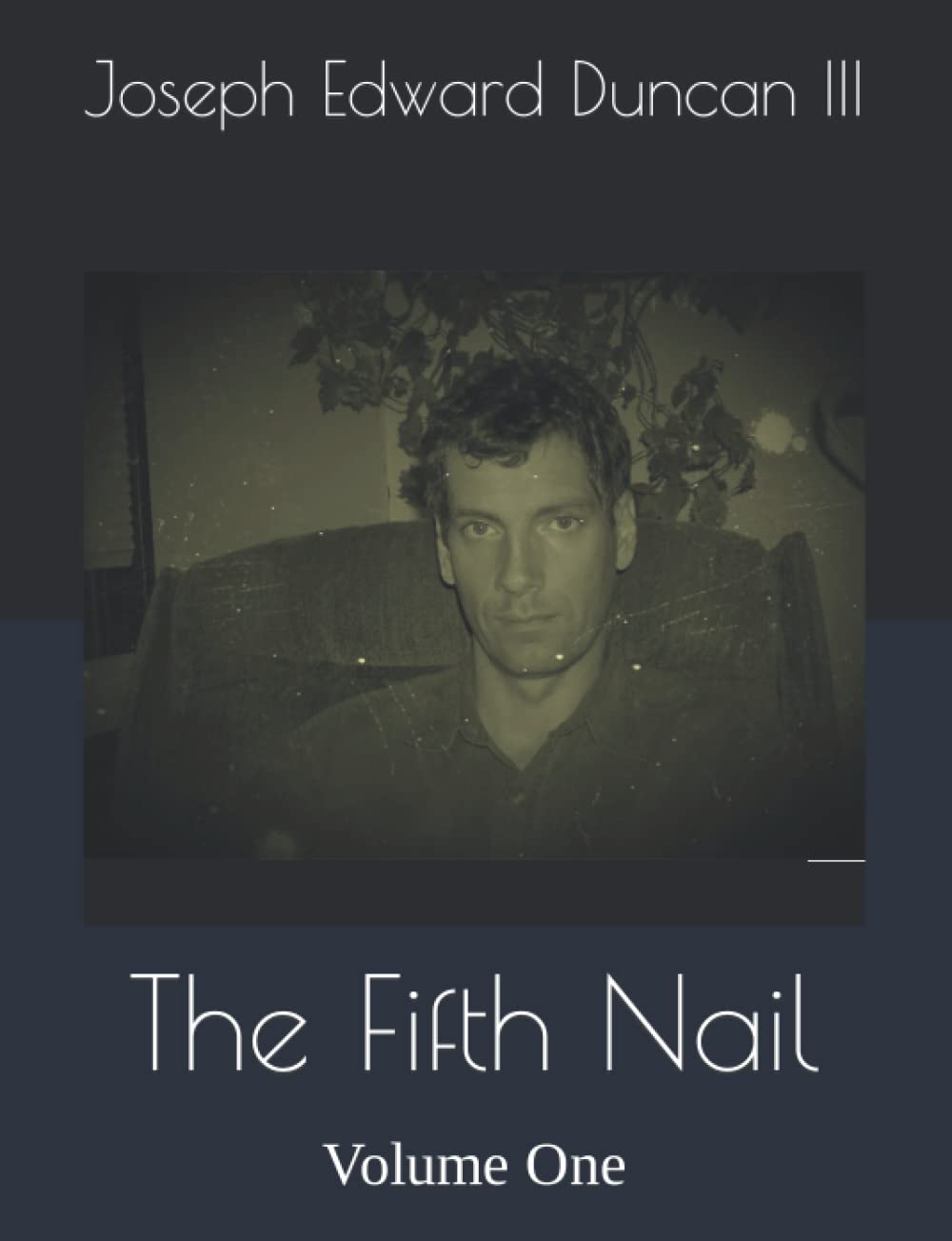 The Fifth Nail: The Journals of Joseph Edward Duncan III Volume One by Joseph Duncan | Goodreads