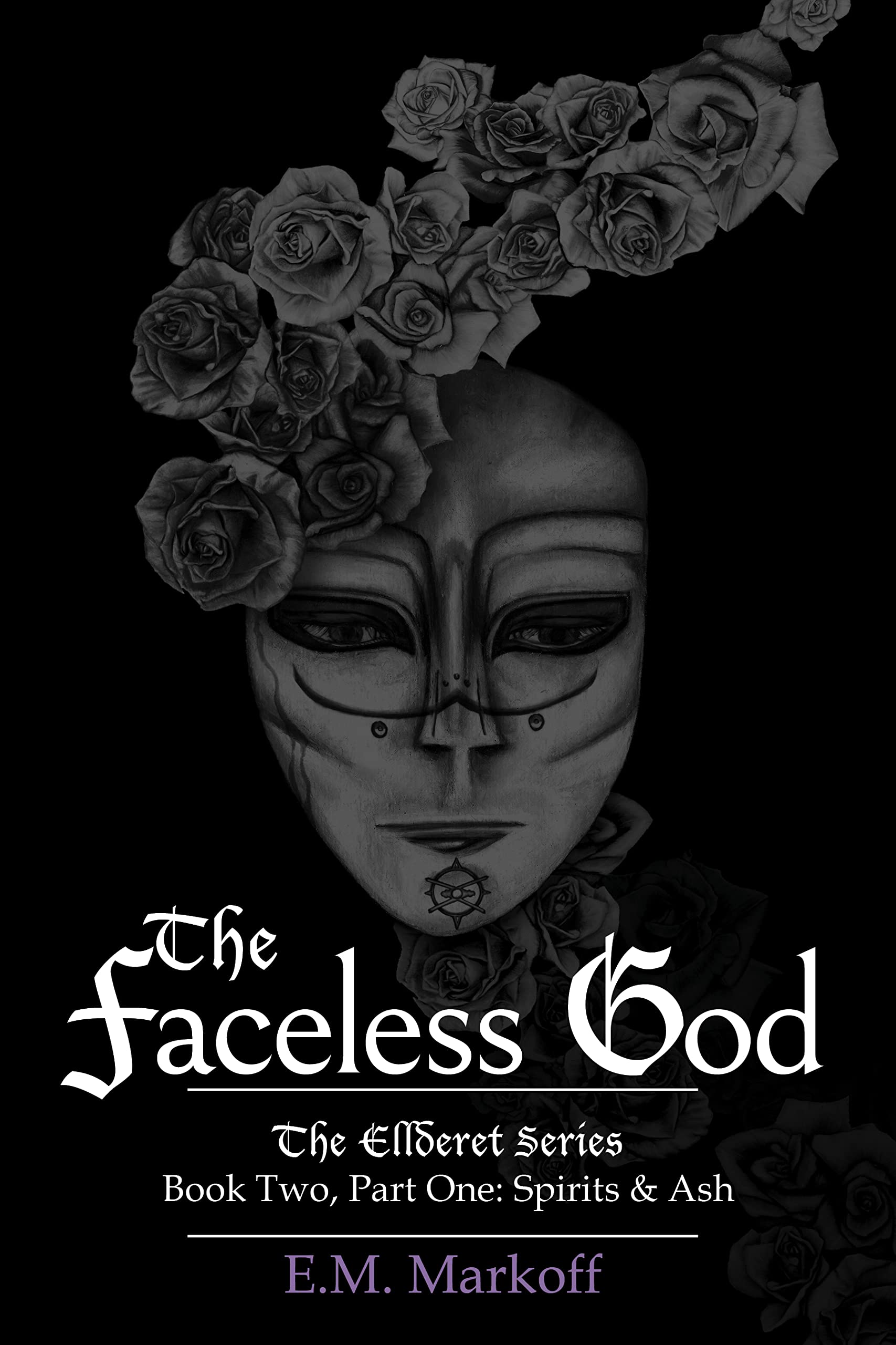 The Faceless God: Book Two, Part One: Spirits & Ash by E. M. Markoff ...