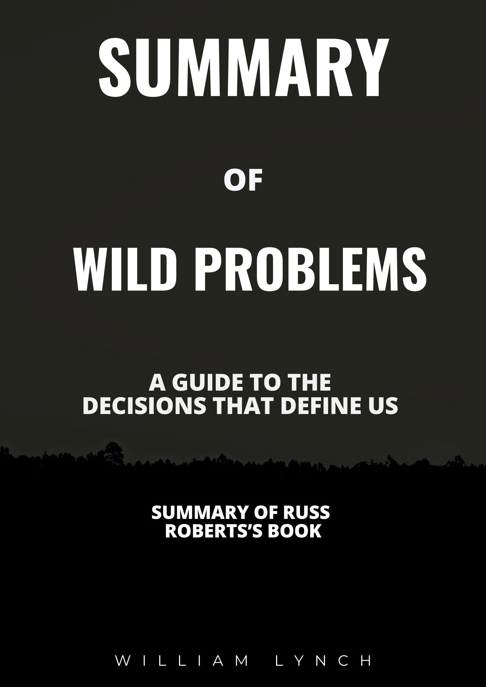 SUMMARY Wild Problems: A Guide to the Decisions That Define Us by Russ ...