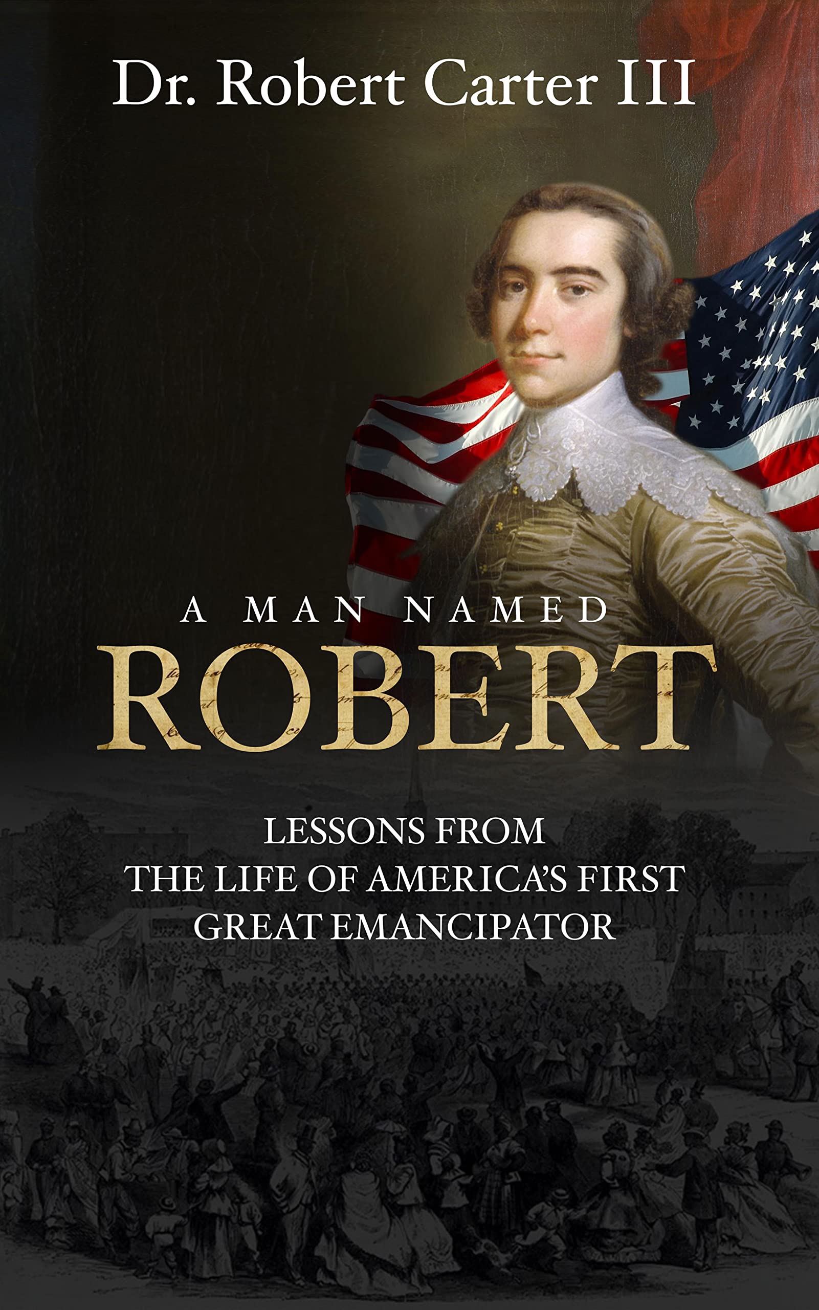 A Man Named Robert: Lessons from the Life of America’s First Great ...