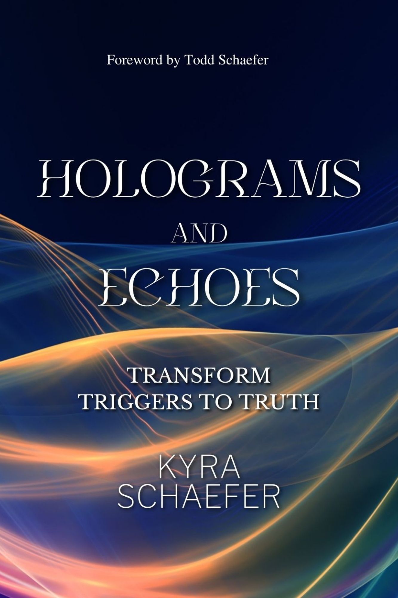 Holograms And Echoes: Transform Triggers To Truth by Kyra Schaefer ...