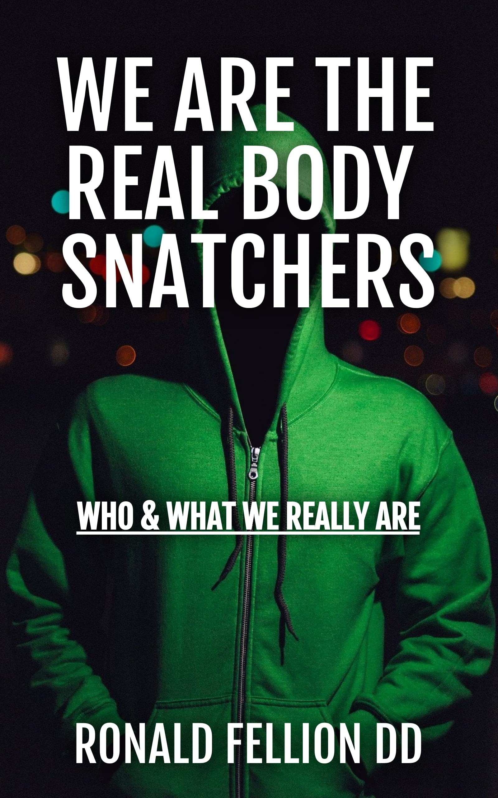 WE ARE THE REAL BODY SNATCHERS: WHO AND WHAT WE REALLY ARE by Ronald ...