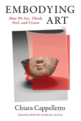 Embodying Art: How We See, Think, Feel, and Create by Chiara ...