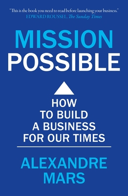 Mission Possible: How to build a business for our times by Alexandre ...