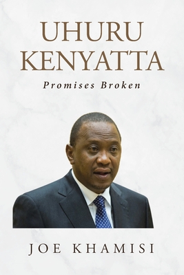 Uhuru Kenyatta: Promises Broken by Joe Khamisi | Goodreads