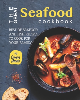 The Great Seafood Cookbook: Best of Seafood and Fish Recipes to Cook ...