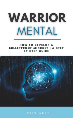 Warrior Mental: How to Develop a Bulletproof Mindset | A Step By Step ...