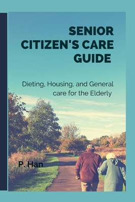 Senior Citizen S Care Guide Dieting Housing And General Care For The