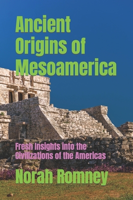 Ancient Origins of Mesoamerica: Fresh Insights into the Civilizations ...