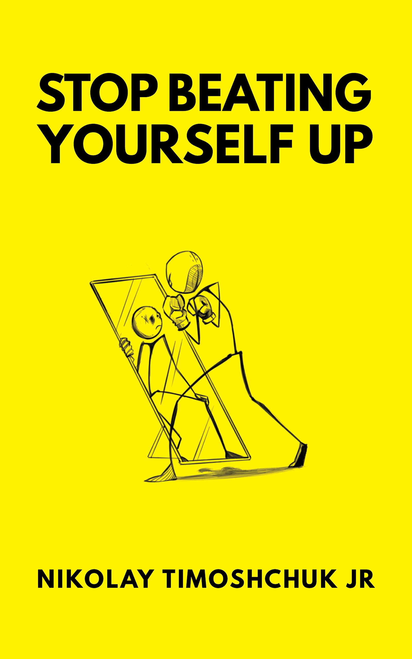 Stop Beating Yourself Up by Nikolay Timoshchuk Jr | Goodreads