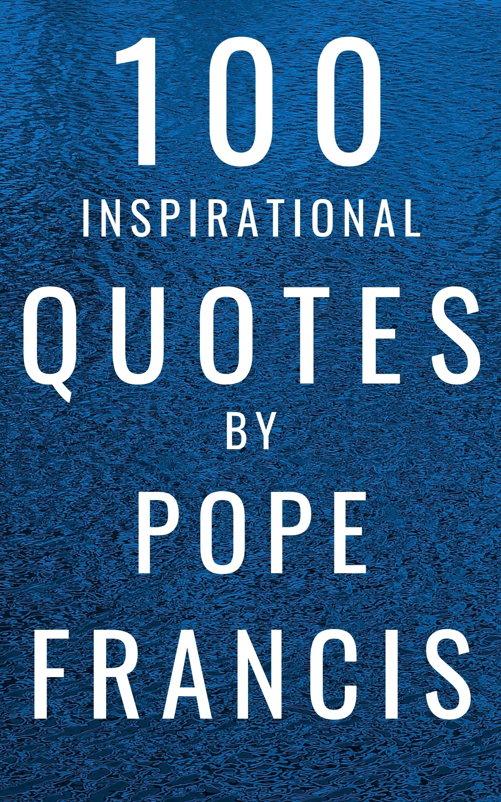 100 Inspirational Quotes By Pope Francis: A Boost Of Wisdom And ...