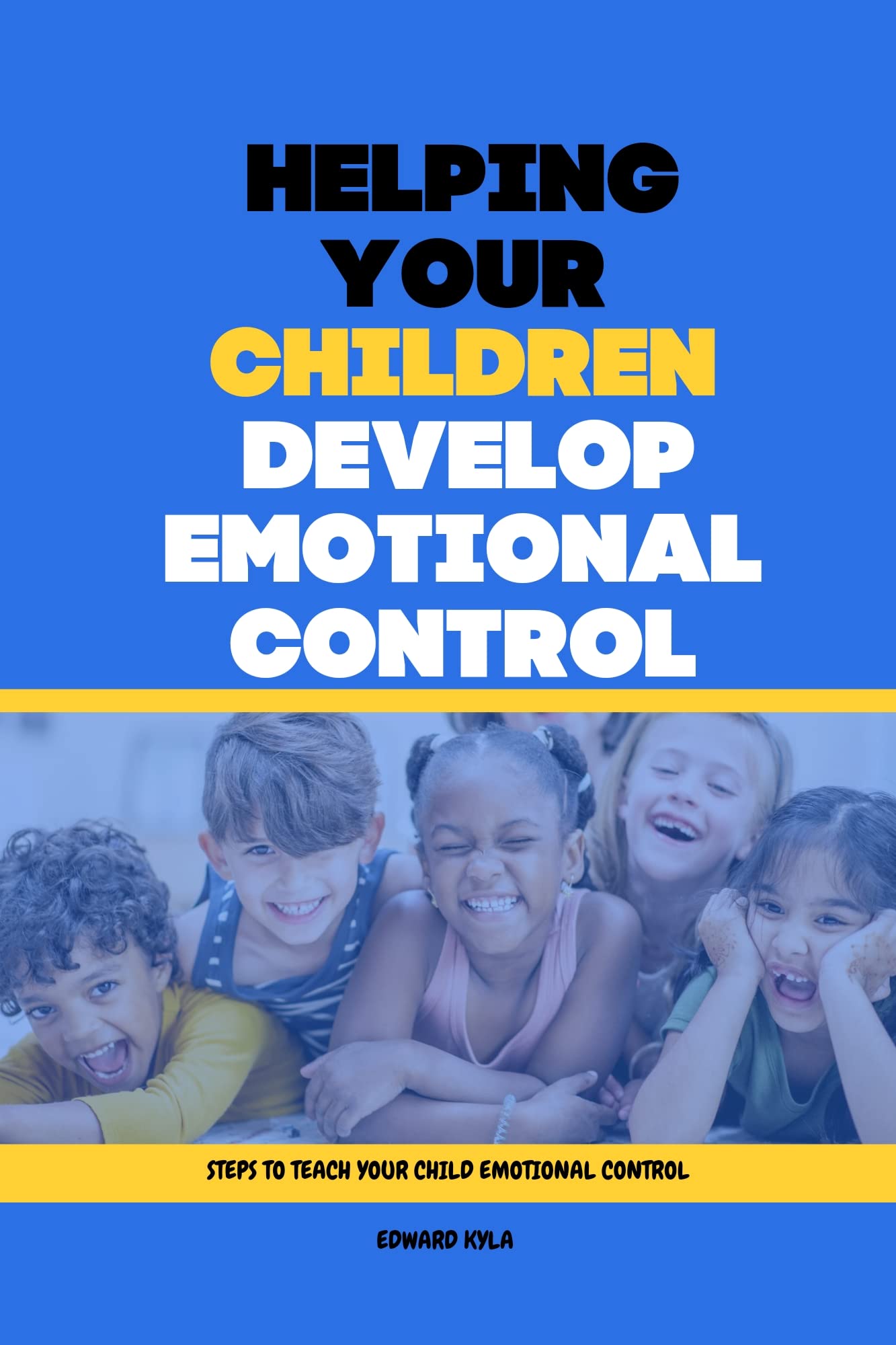 HELPING YOUR CHILDREN DEVELOP EMOTIONAL CONTROL : Steps to teach your ...