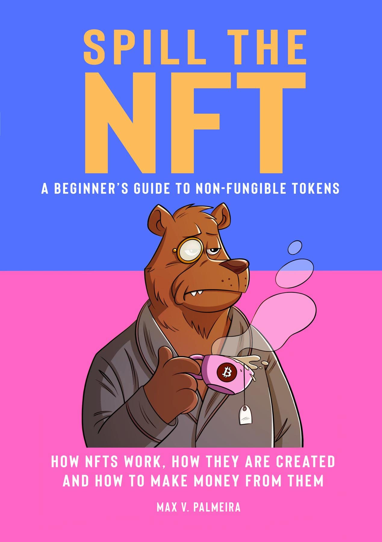 Spill the NFT - a Beginner's Guide to Non-Fungible Tokens: How NFTs Work, How They Are Created ...