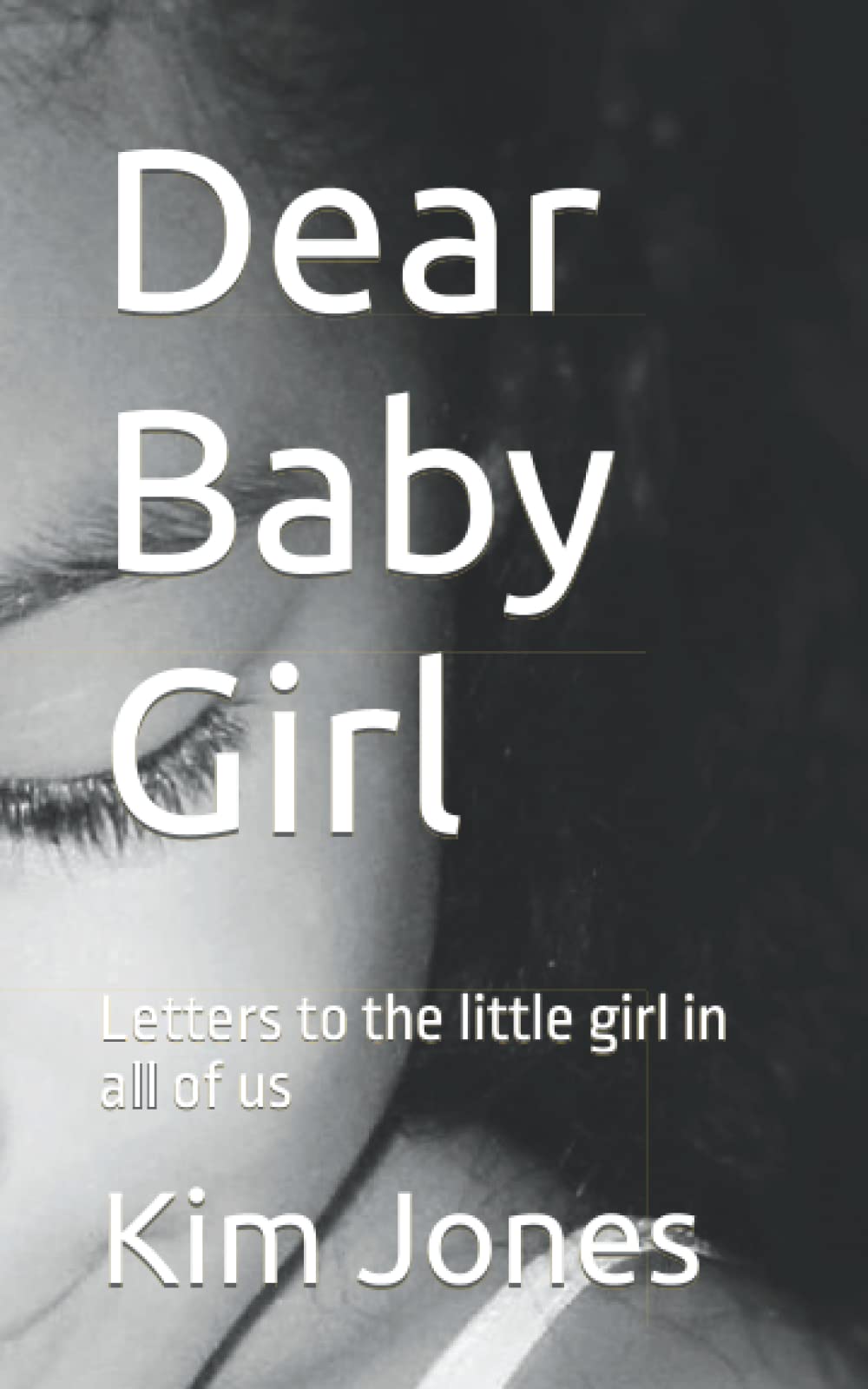 Dear Baby Girl: Letters to the little girl in all of us by Kim Jones ...