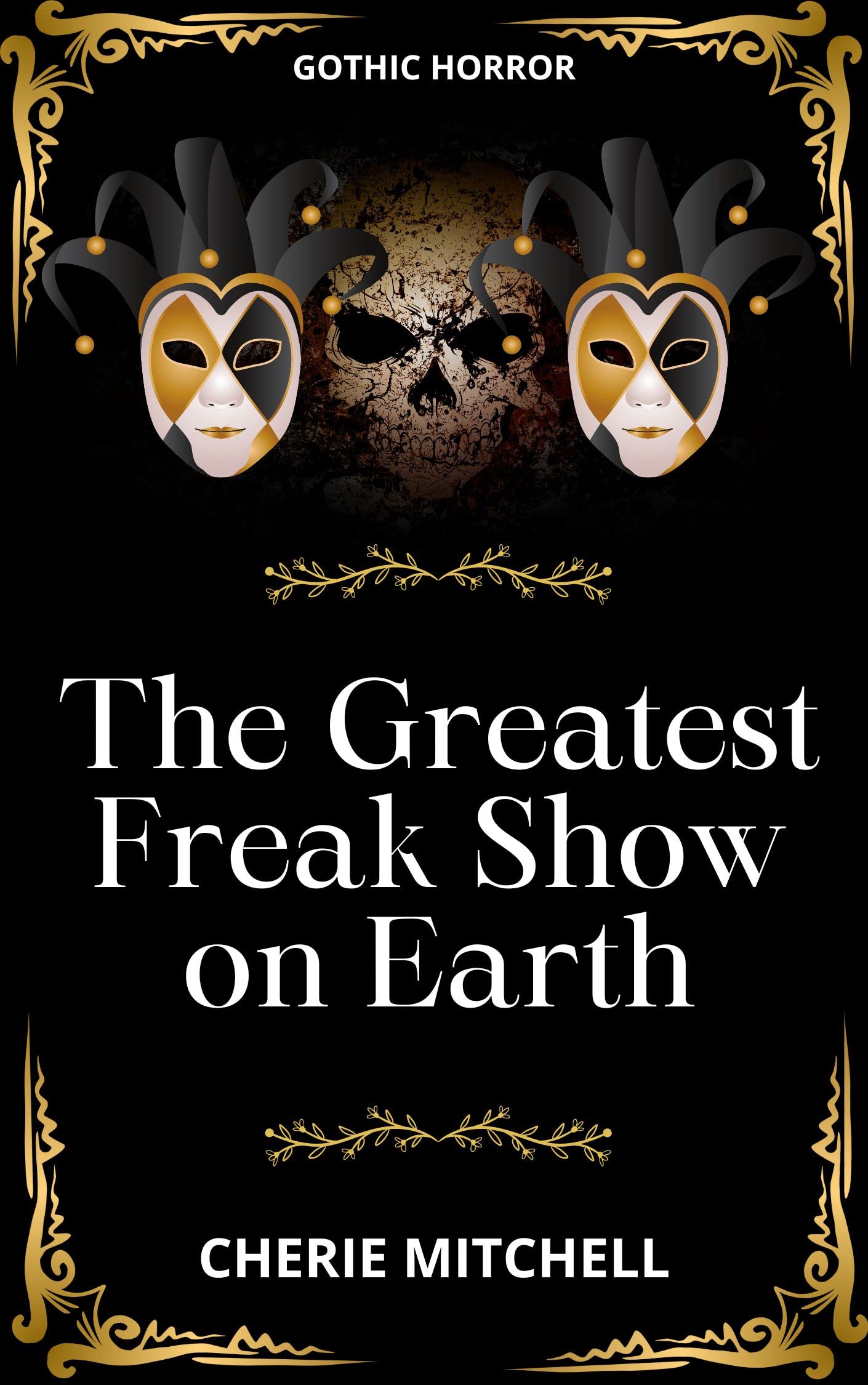 The Greatest Freak Show on Earth: Gothic Horror by Cherie Mitchell ...