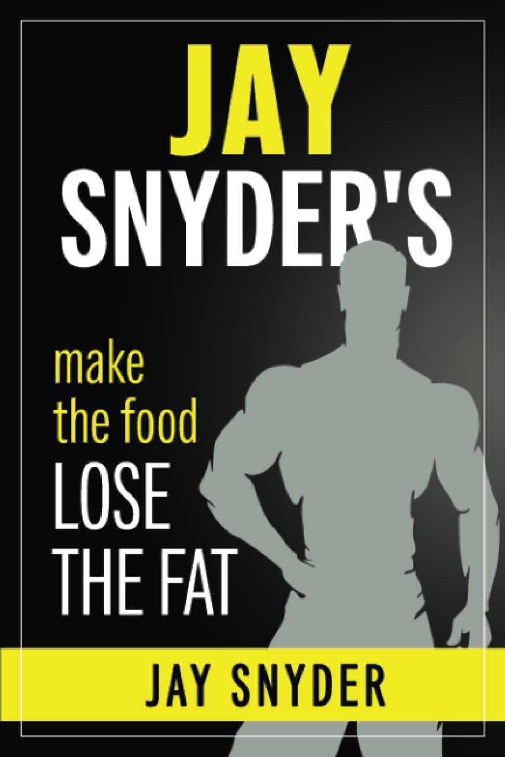 Jay Snyder's Make the Food Lose the Fat by Jay Snyder | Goodreads