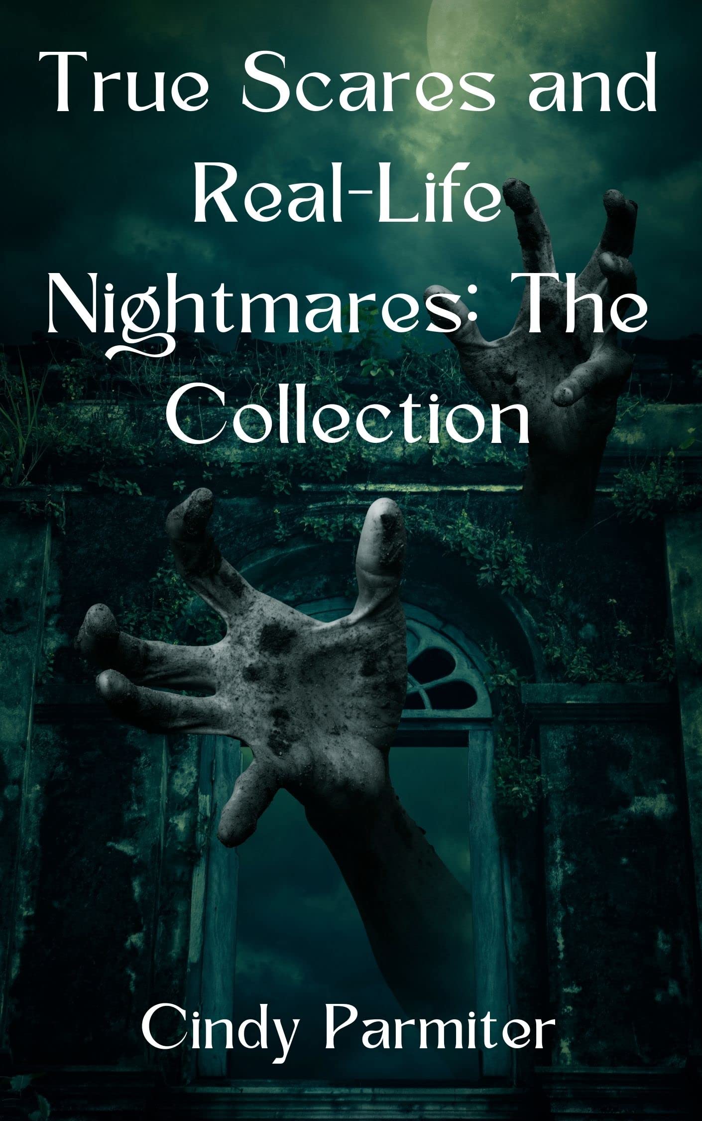 True Scares and Real-Life Nightmares: The Collection by Cindy Parmiter ...
