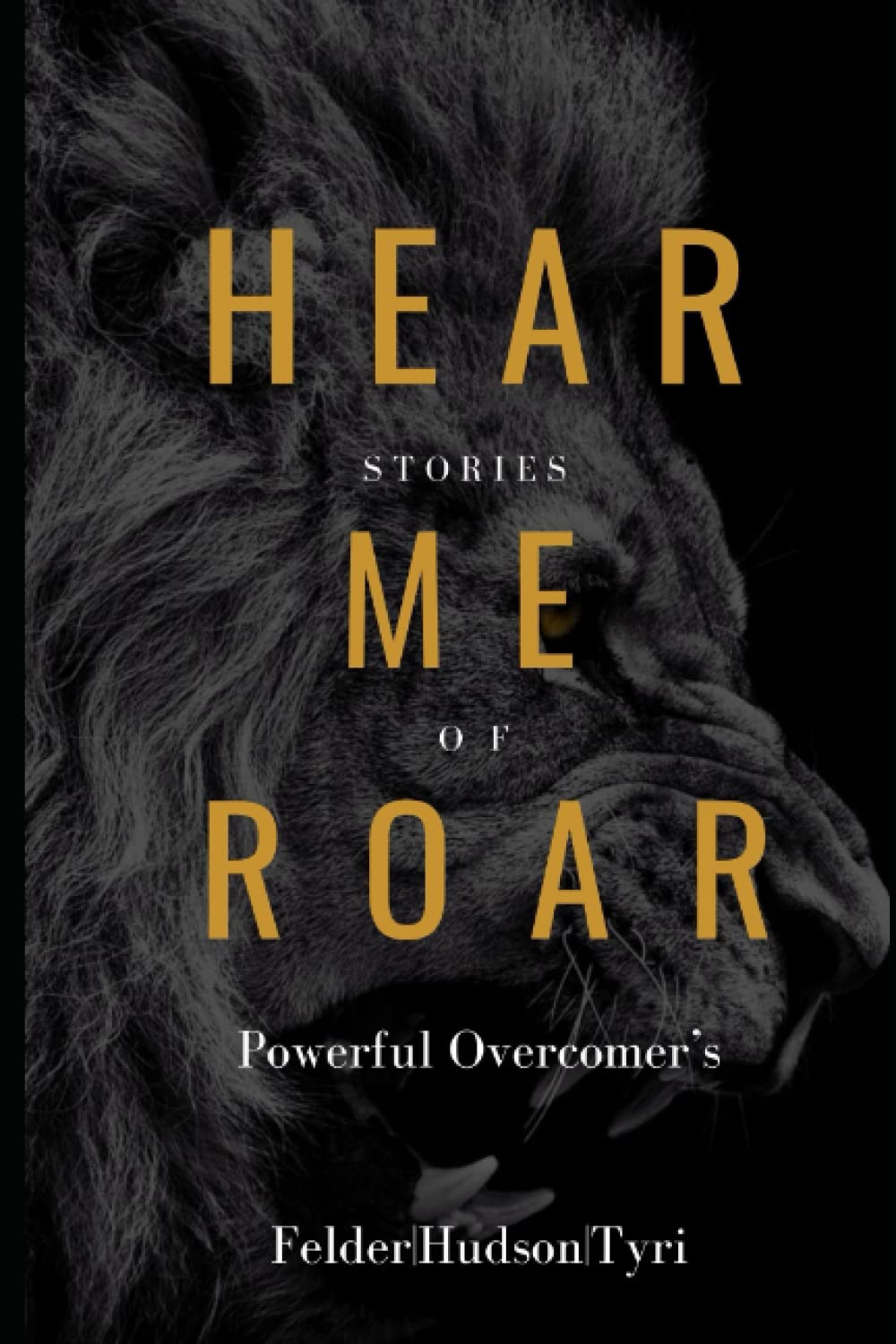 Hear Me Roar: Stories Of Powerful Overcomer's by Dr. Isaiah M.K Felder ...