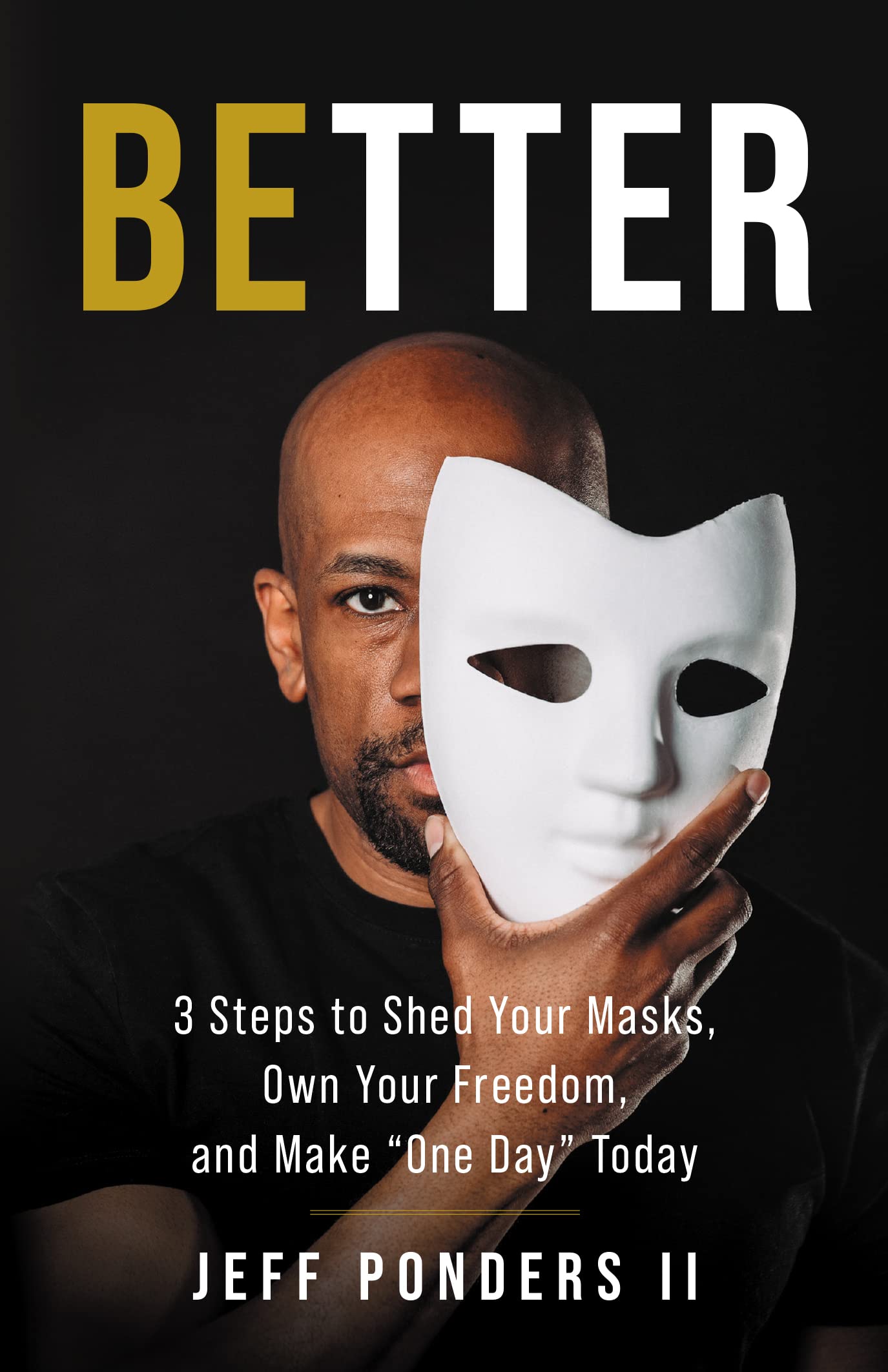 BEtter: 3 Steps to Shed Your Masks, Own Your Freedom, and Make "One Day ...