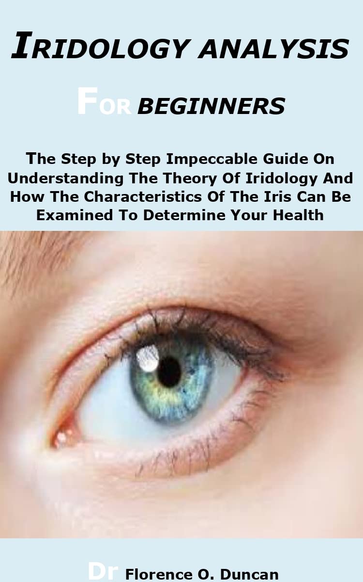IRIDOLOGY ANALYSIS FOR BEGINNERS: The Step by Step Impeccable Guide On ...