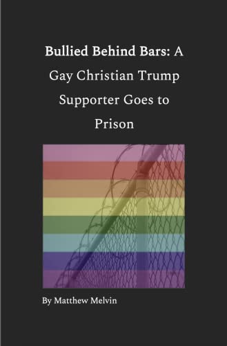 Bullied Behind Bars: A Gay Christian Trump Supporter Goes to Prison by ...