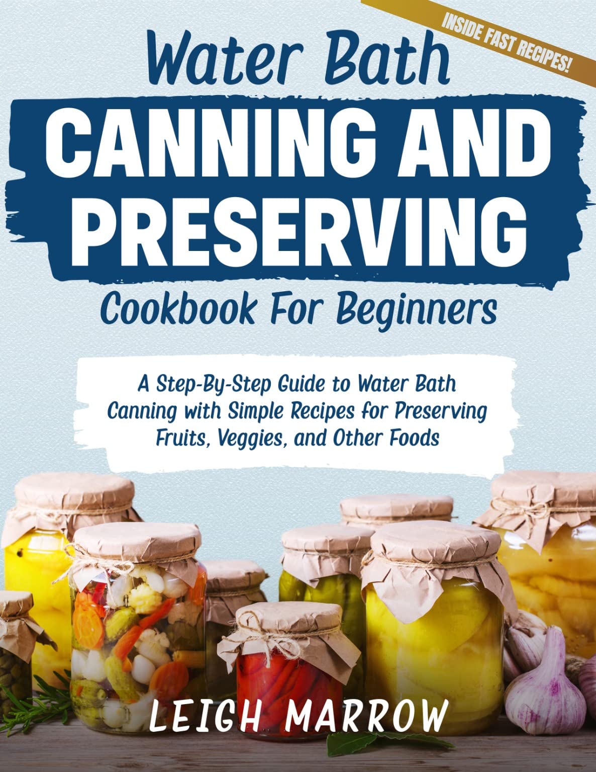 Water Bath Canning and Preserving Cookbook for Beginners: A Step-By-Step Guide to Water Bath ...