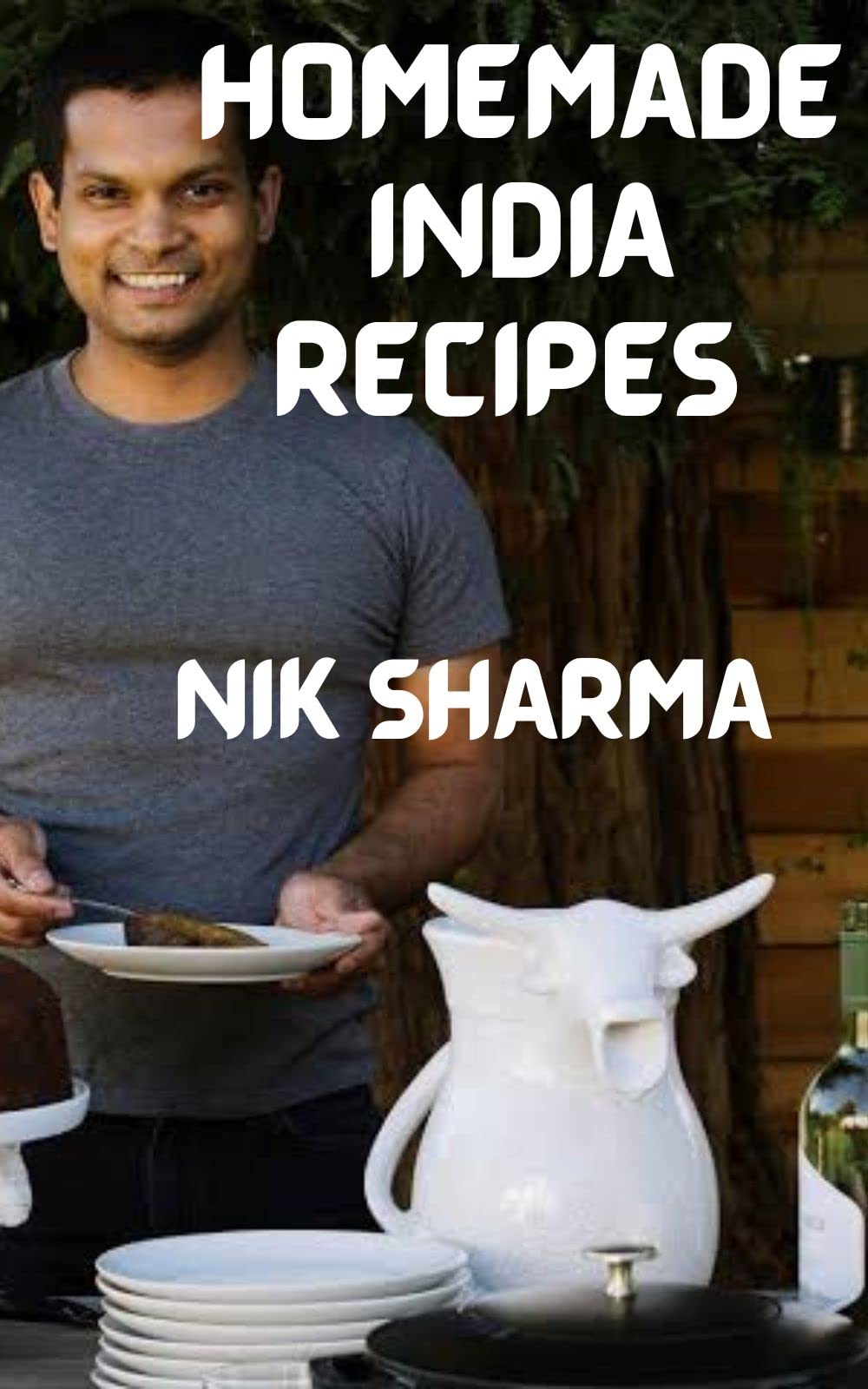 Homemade India Recipes by Nik Sharma: Indian Recipes and Antics from a ...