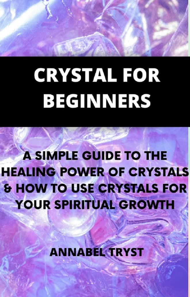 CRYSTAL FOR BEGINNERS: A Simple Guide To The Healing Power Of Crystals ...