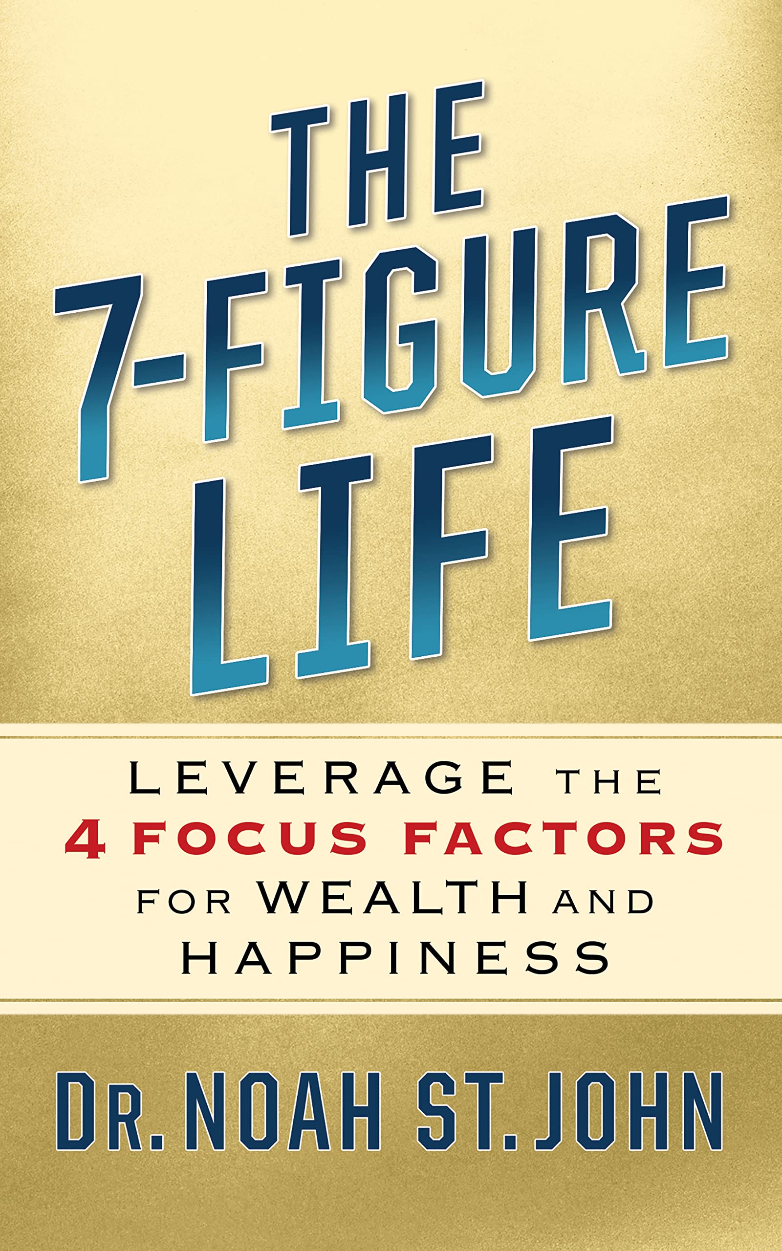 The 7-Figure Life: How to Leverage the 4 FOCUS FACTORS for Wealth and ...