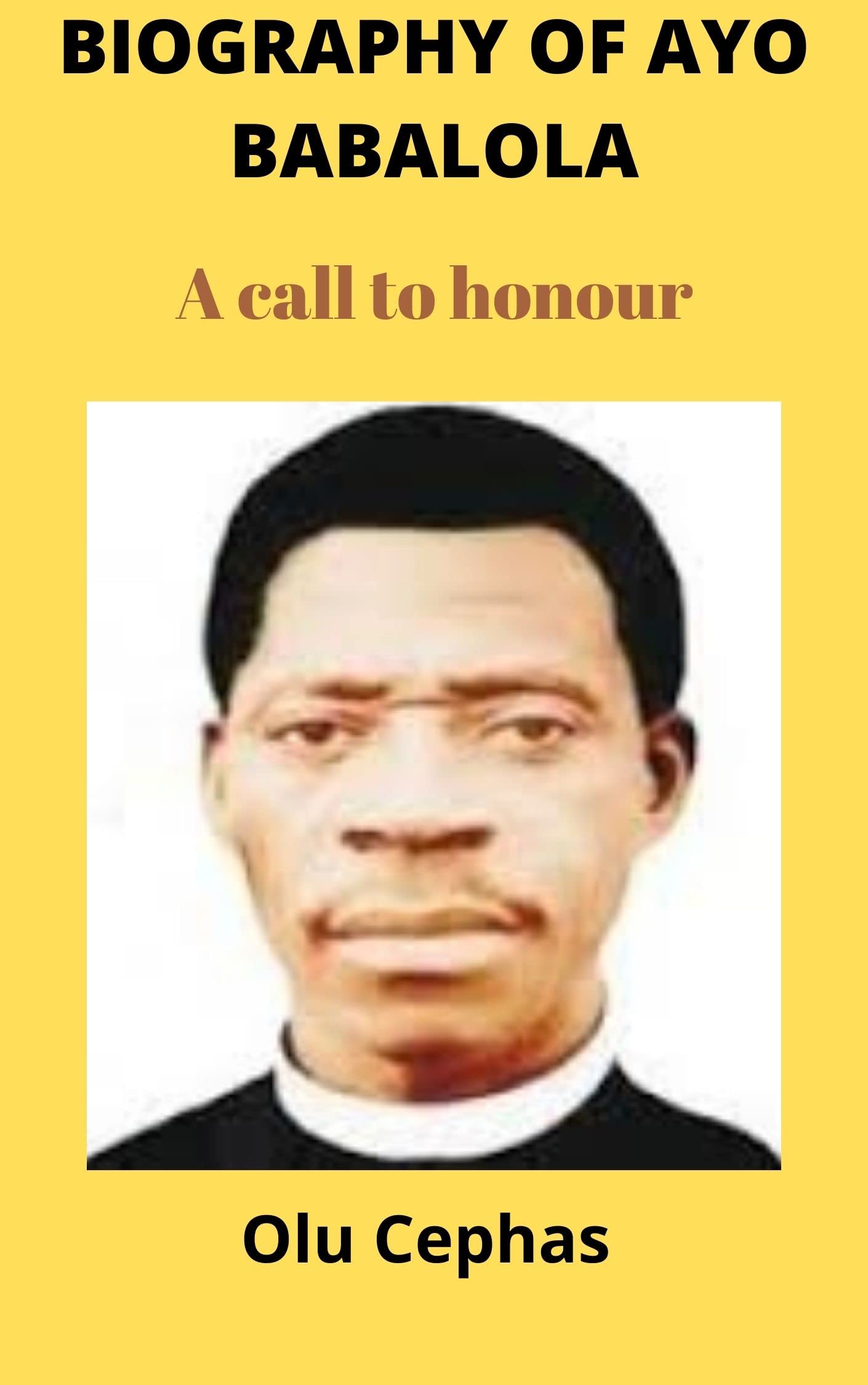 BIOGRAPHY OF AYO BABALOLA : A call to honour by Olu Cephas | Goodreads