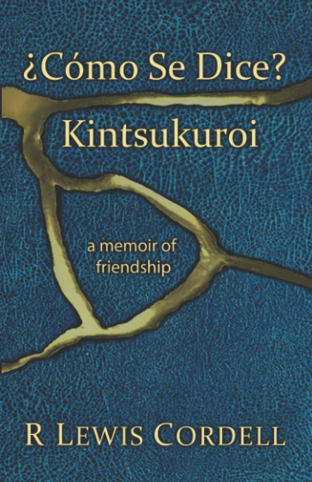 ¿Cómo Se Dice? Kintsukuroi: a memoir of friendship by R Lewis Cordell ...