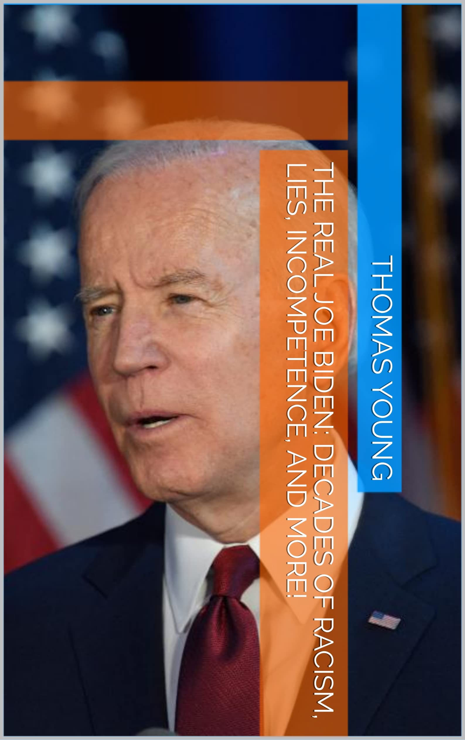The Real Joe Biden: Decades of Racism, Lies, Incompetence, and More! by ...
