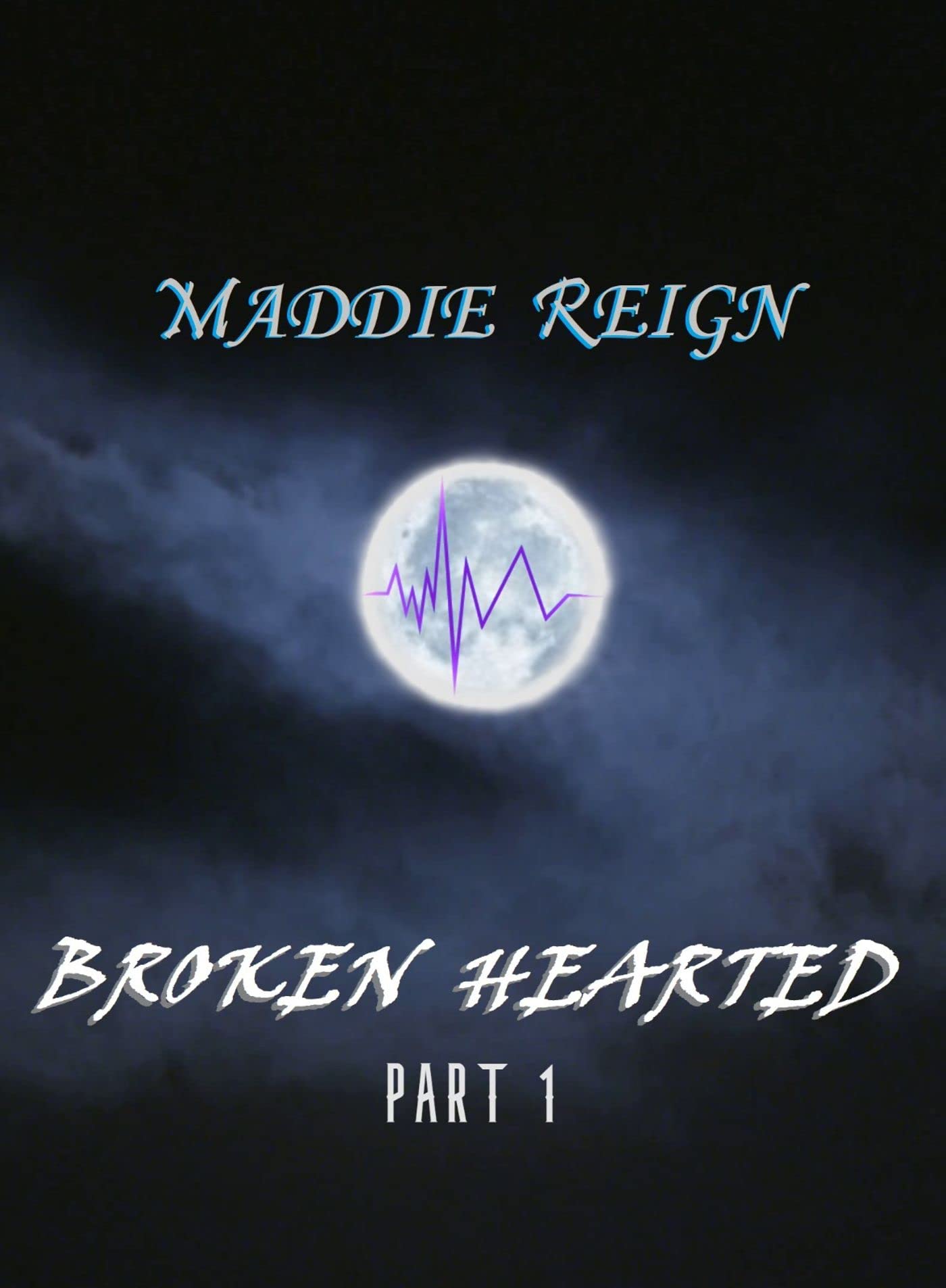 Broken Hearted Part 1 by Maddie Reign | Goodreads