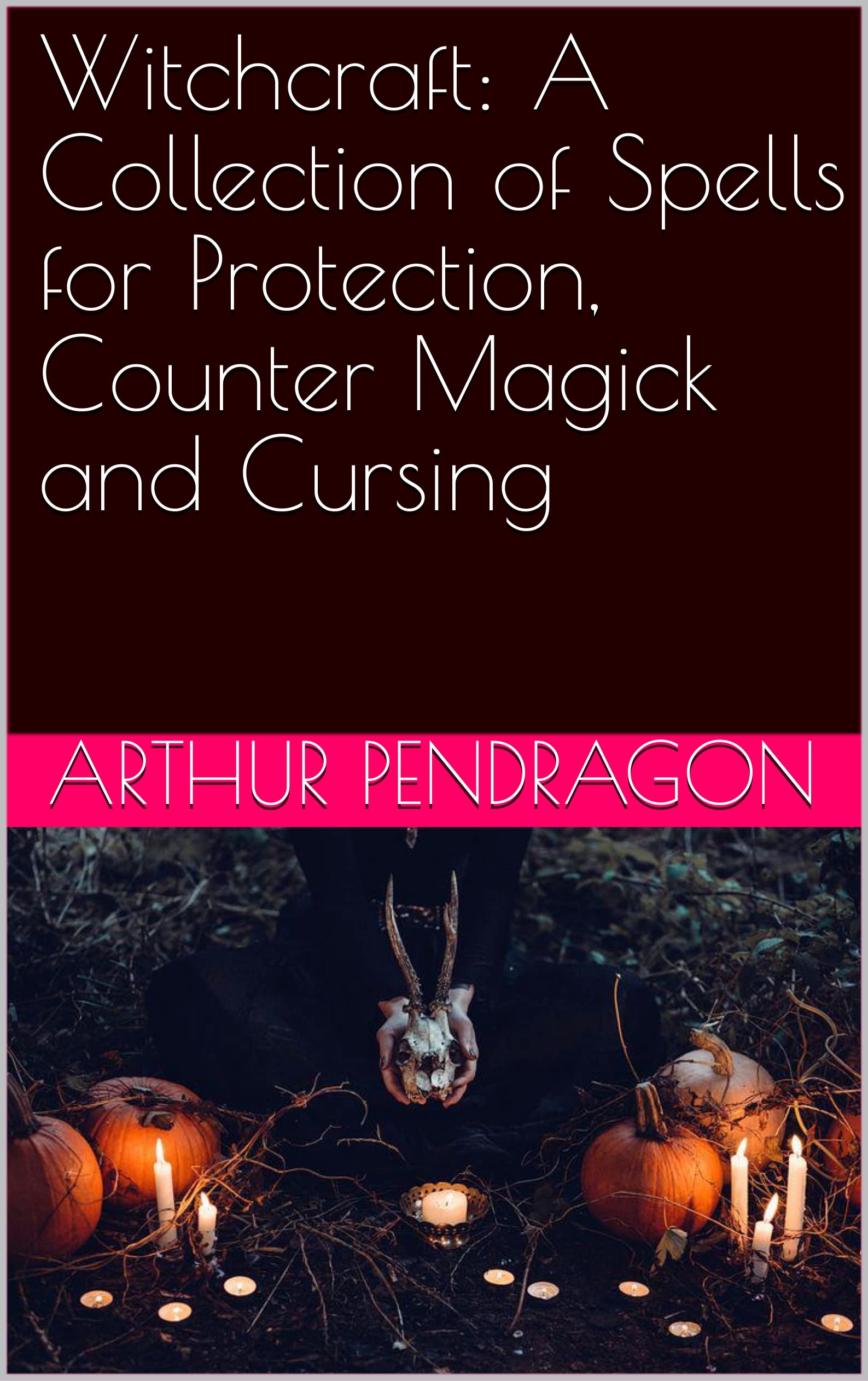 Witchcraft: A Collection of Spells for Protection, Counter Magick and ...