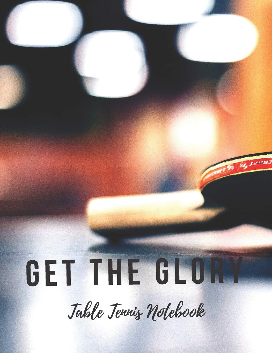 Table Tennis Notebook: Get The Glory, Motivational Notebook ...