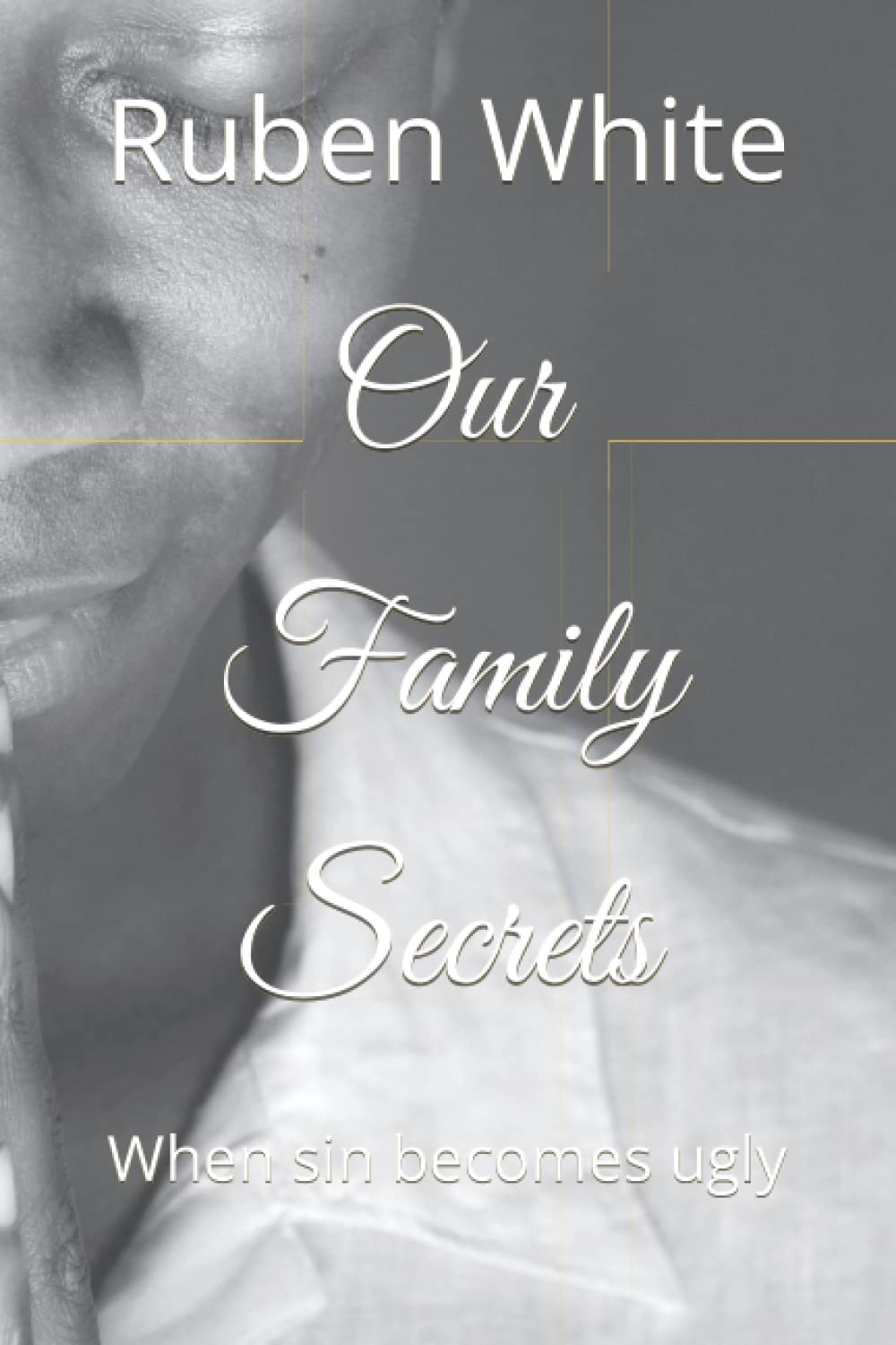 Our Family Secrets: When sin becomes ugly by Ruben White | Goodreads