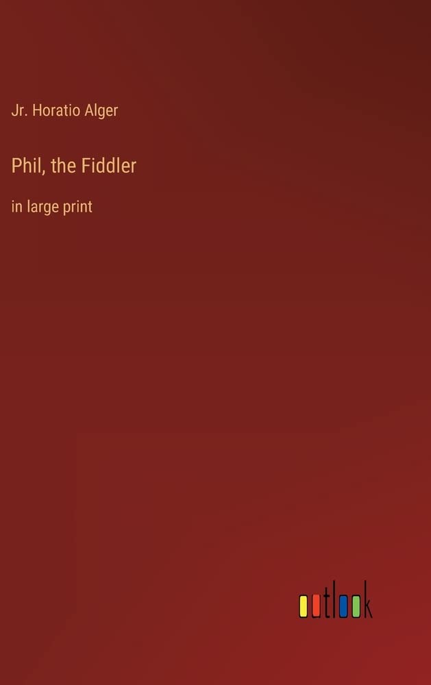 Phil, the Fiddler: in large print by Horatio Alger Jr. | Goodreads