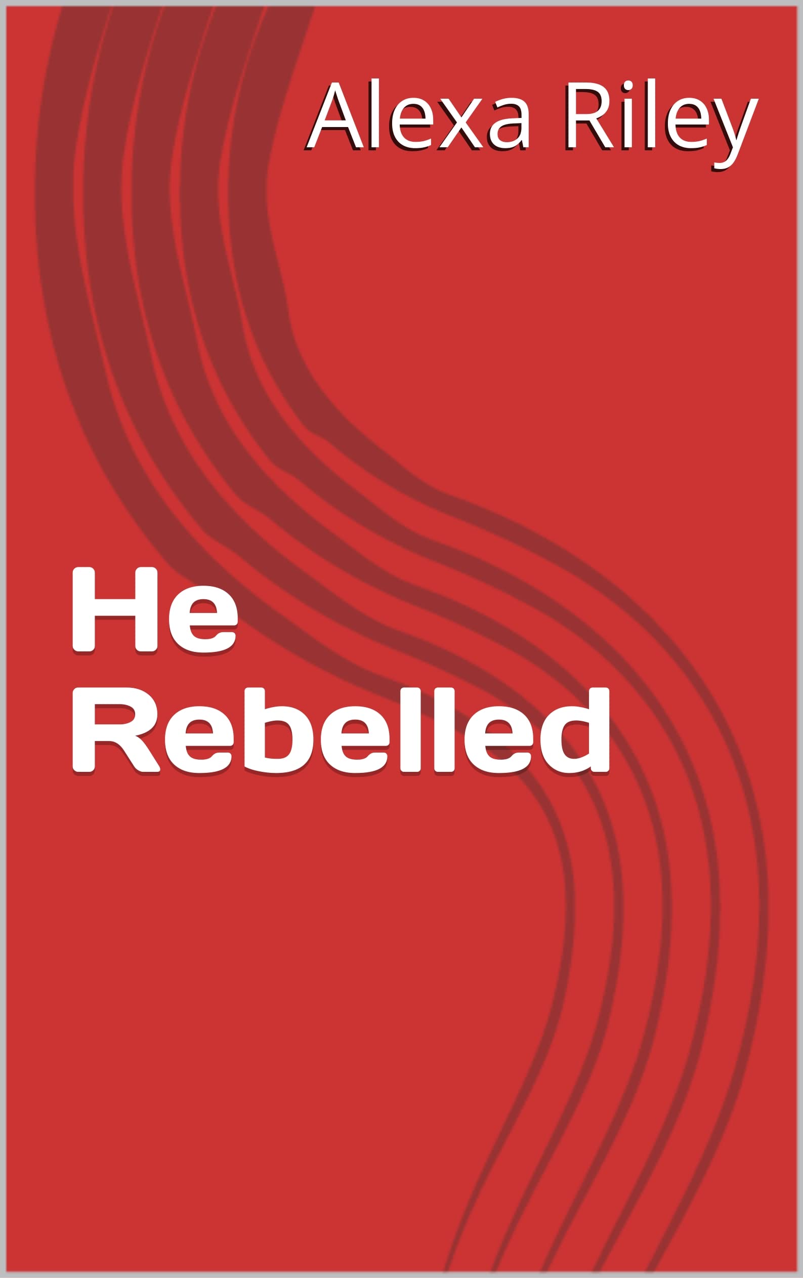 He Rebelled by Alexa Riley | Goodreads