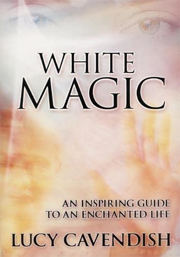 White Magic: An Inspiring Guide to an Enchanted Life by Lucy Cavendish ...
