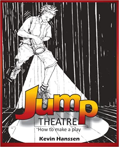 Jump Theatre: How To Make A Play by Kevin Hanssen | Goodreads
