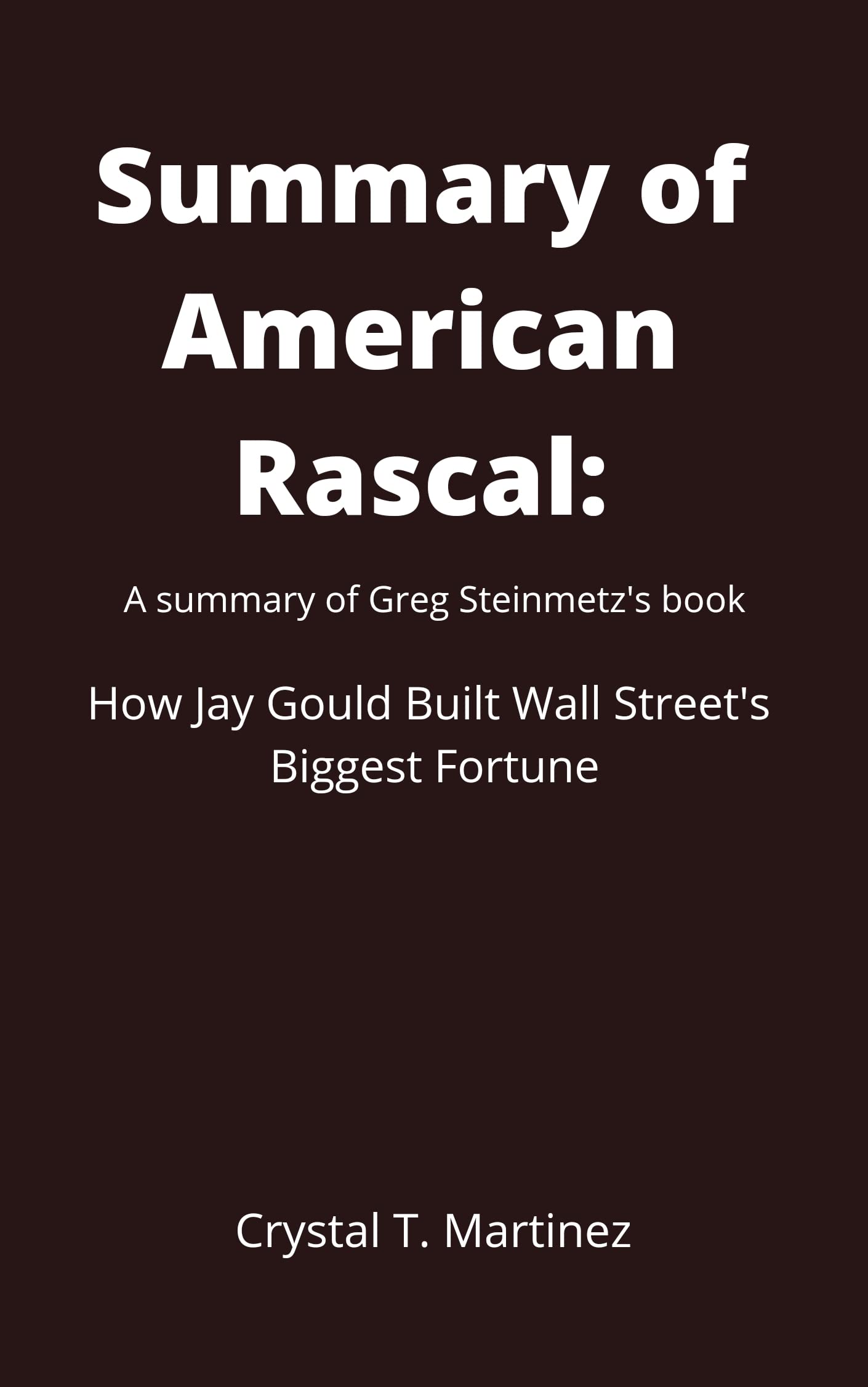 Summary of American Rascal : How Jay Gould Built Wall Street's Biggest ...