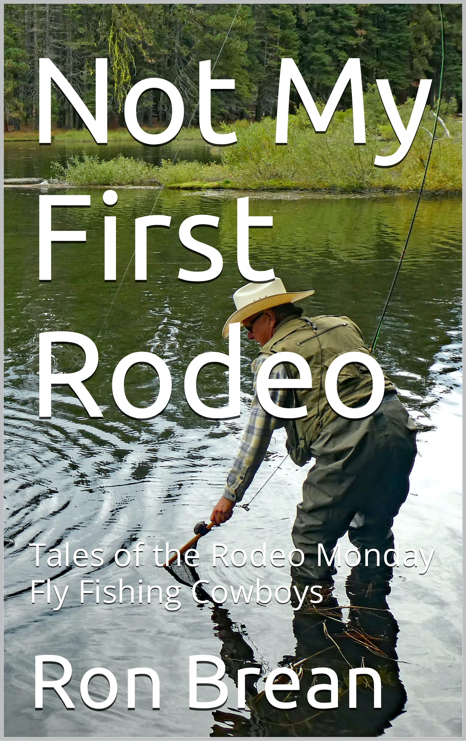 Not My First Rodeo: Tales of the Rodeo Monday Fly Fishing Cowboys by ...