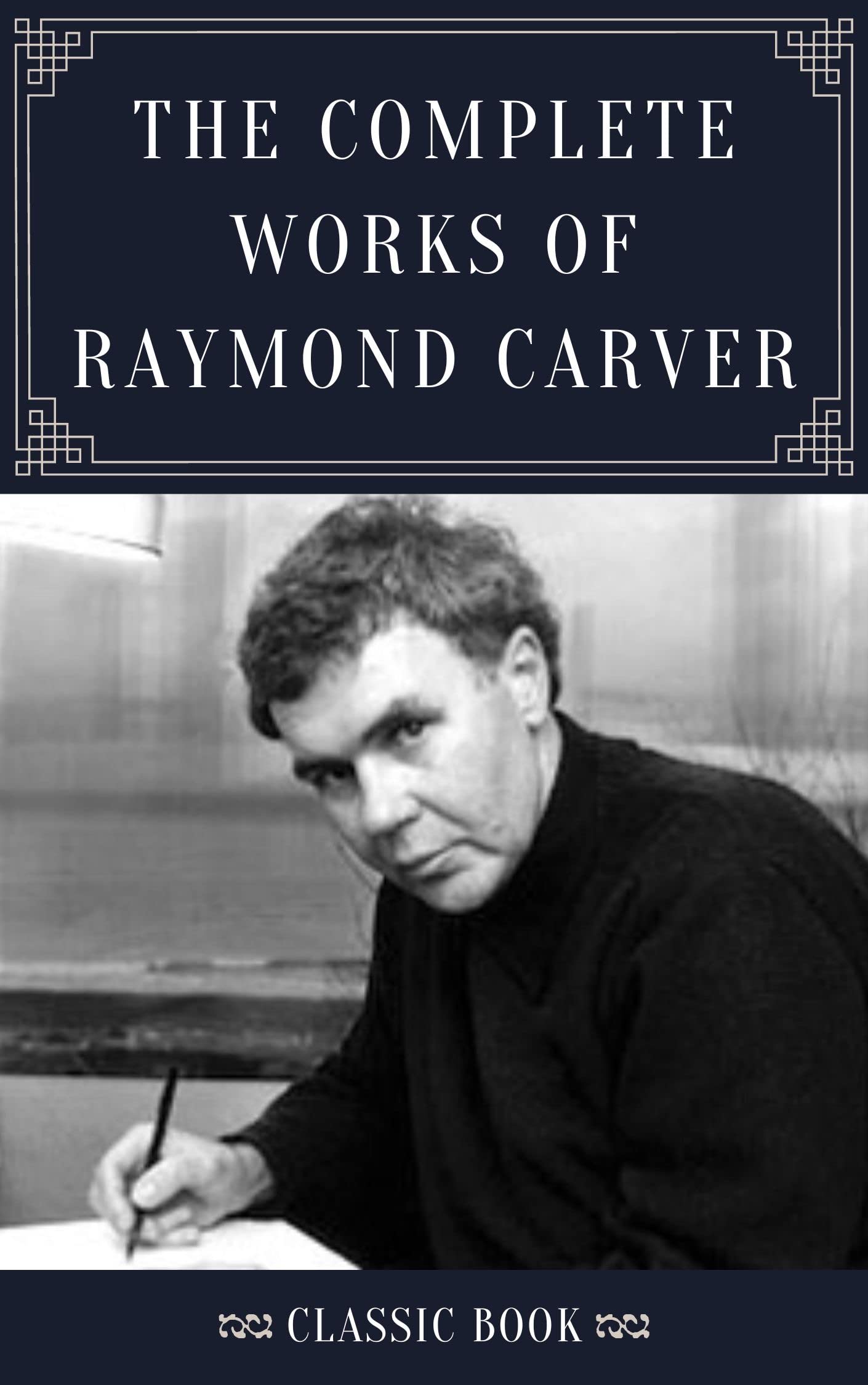 THE COMPLETE WORKS OF RAYMOND CARVER (Classic Book): With illustration ...